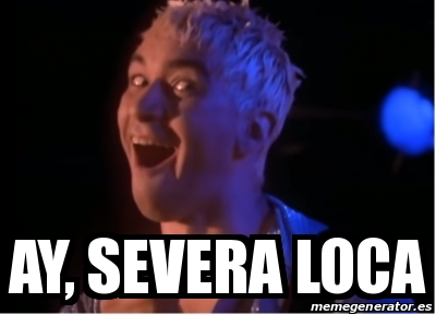 Meme Personalizado - Ay, severa loca - 30608155