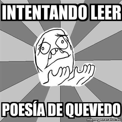 Meme Whyyy - intentando leer poesÃ­a de quevedo - 30609813