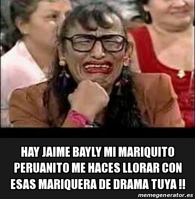 Meme Personalizado - Hay Jaime bayly mi mariquito peruanito me haces ...