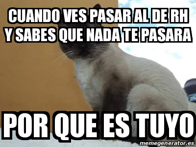 Meme Personalizado - cuando ves pasar al de RH y sabes que nada te ...