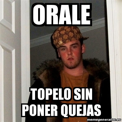 Meme Scumbag Steve - Orale Topelo sin poner quejas - 30612217