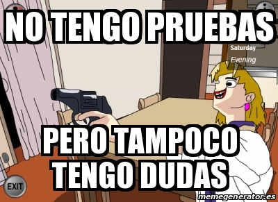 Meme Personalizado - no tengo pruebas pero tampoco tengo dudas - 30615254