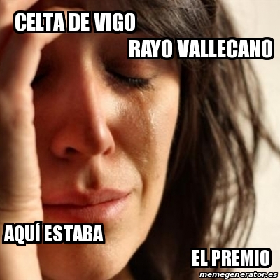 Meme Problems - Celta de Vigo Rayo Vallecano AQUÃ ESTABA EL PREMIO ...