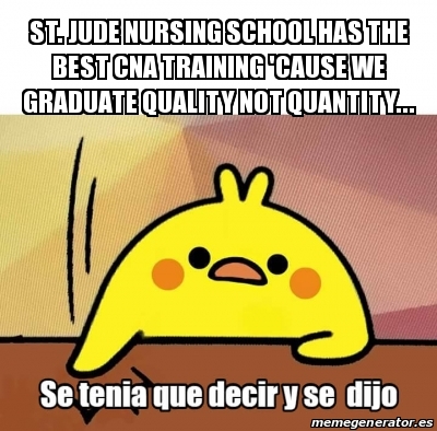 Meme Personalizado - St. Jude Nursing School has the best CNA TRAINING ...
