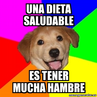 Meme Advice Dog - una dieta saludable es tener mucha hambre - 30618204