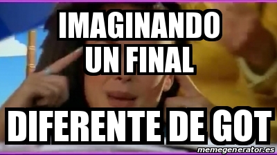 Meme Personalizado - Imaginando un final Diferente de GOT - 30618642