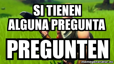 Meme Personalizado - Si tienen alguna pregunta pregunten - 30619076