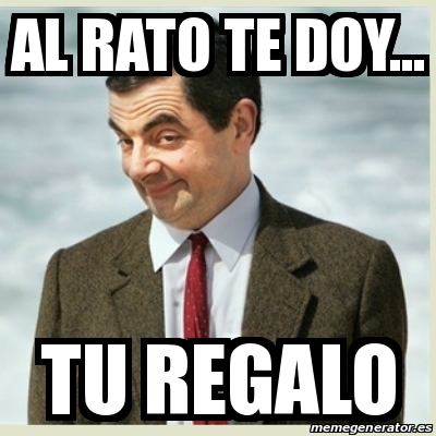 Meme Mr Bean - Al rato te doy... tu regalo - 30622552