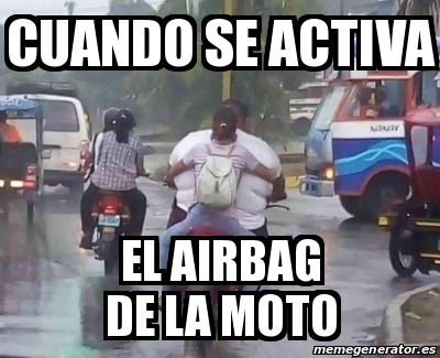 Meme Personalizado - CUANDO SE ACTIVA EL AIRBAG DE LA MOTO - 30627048