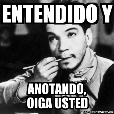 Meme Personalizado - Entendido y Anotando, oiga usted - 30628861