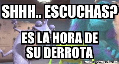 Meme Personalizado - shhh.. escuchas? es la hora de su derrota - 30629361