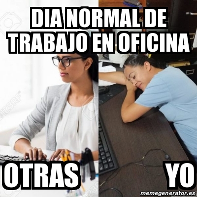 Meme Personalizado - DIA NORMAL DE TRABAJO EN OFICINA OTRAS YO - 30631104