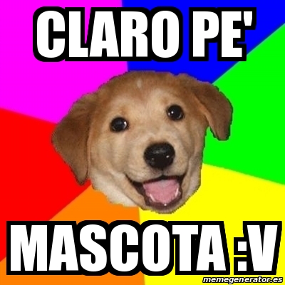 Meme Advice Dog - CLARO PE' MASCOTA :V - 30631864