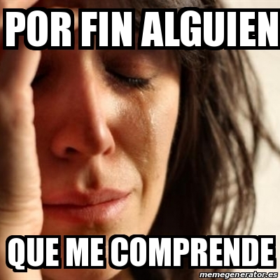 Meme Problems - POR FIN ALGUIEN QUE ME COMPRENDE - 30634038