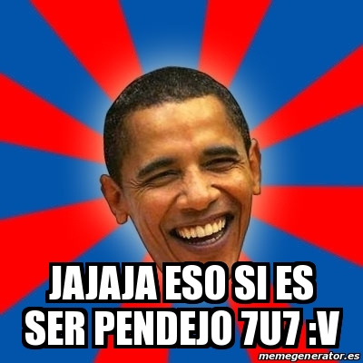 Meme Obama - jajaja eso si es ser pendejo 7u7 :v - 30637714