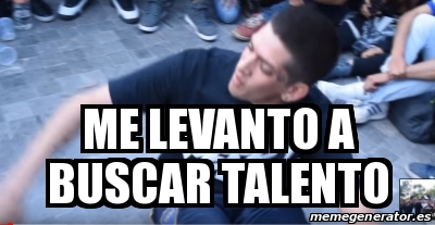 Meme Personalizado - me levanto a buscar talento - 30642644