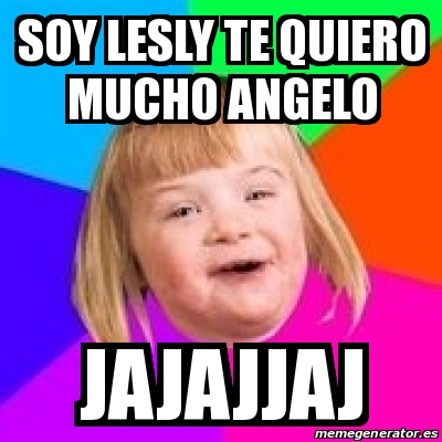 Meme Retard Girl - soy lesly te quiero mucho angelo jajajjaj - 30645636