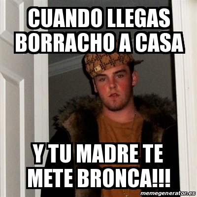 Meme Scumbag Steve - CUANDO LLEGAS BORRACHO A CASA Y TU MADRE TE METE ...