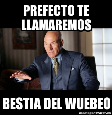 Meme Personalizado - Prefecto te llamaremos Bestia del wuebeo - 30648236