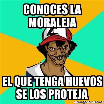 Meme Ash Pedreiro - CONOCES la moraleja el que tenga huevos se los ...