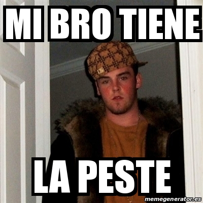 Meme Scumbag Steve - Mi bro tiene La peste - 30651445