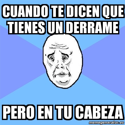 Meme Okay Guy - Cuando te dicen que tienes un derrame pero en tu cabeza ...