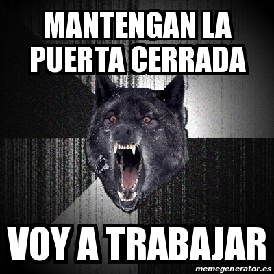 Meme Insanity Wolf - Mantengan la puerta cerrada Voy a trabajar - 30655056