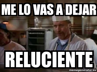 Meme Personalizado - ME LO VAS A DEJAR RELUCIENTE - 30661199