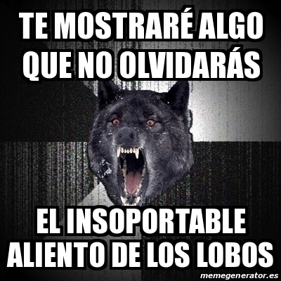 Meme Insanity Wolf - Te mostrarÃ© algo que no olvidarÃ¡s el ...