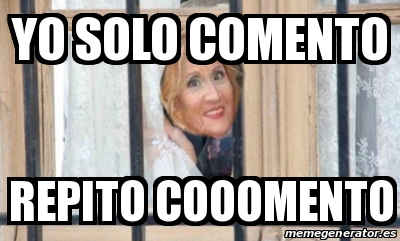 Meme Personalizado - Yo solo comento Repito cooomento - 30667709