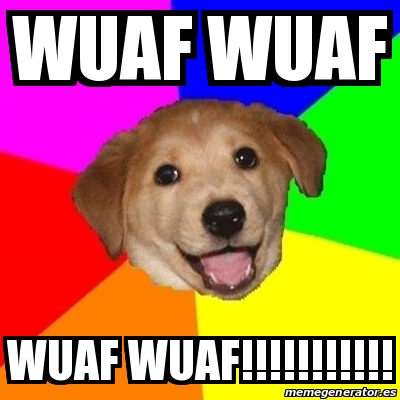 Meme Advice Dog - wuaf wuaf wuaf wuaf!!!!!!!!!!! - 30668635