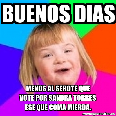 Meme Retard Girl - BUENOS DIAS MENOS AL SEROTE QUE VOTE POR SANDRA ...