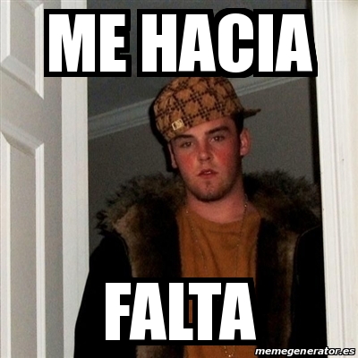 Meme Scumbag Steve - Me hacia Falta - 30669641