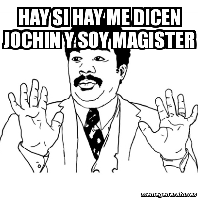 Meme Ay Si - Hay si Hay me dicen jochin y soy magister - 30670127