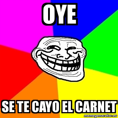 Meme Troll - Oye Se te cayo el carnet - 30671951