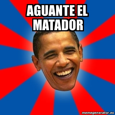 Meme Obama - Aguante el Matador - 30674282