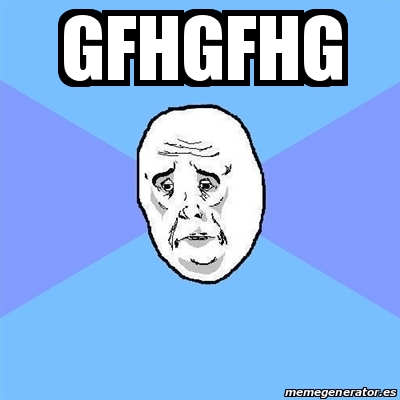 Meme Okay Guy - gfhgfhg - 30676632