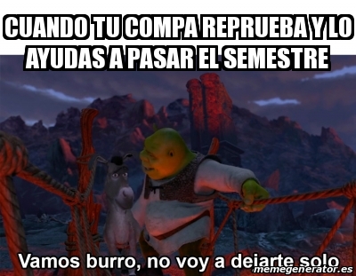 Meme Personalizado - Cuando tu compa reprueba y lo ayudas a pasar el ...