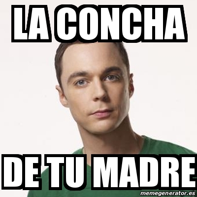 Meme Sheldon Cooper - La concha De tu madre - 30679565