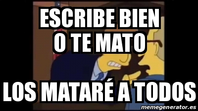 Meme Personalizado - Escribe bien o te mato Los matarÃ© a todos - 30682501