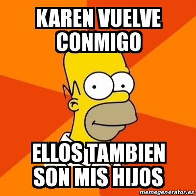 Meme Homer - karen vuelve conmigo ellos tambien son mis hijos - 30683185