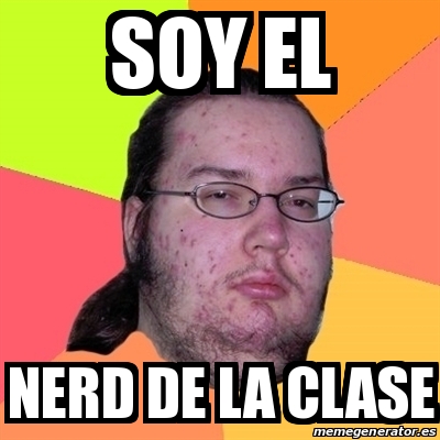 Meme Friki - soy el nerd de la clase - 30683441