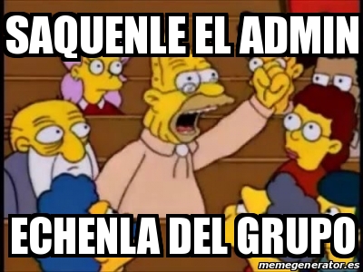 Meme Personalizado - saquenle el admin echenla del grupo - 30685879
