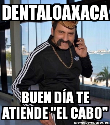 Meme Personalizado - DENTALOAXACA BUEN DÃ A TE ATIENDE "EL CABO" - 30686249