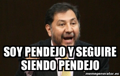 Meme Personalizado - Soy PENDEJO y seguire siendo Pendejo - 30687046