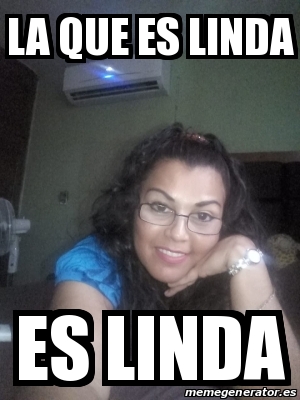Meme Personalizado - La que es linda Es linda - 30687510