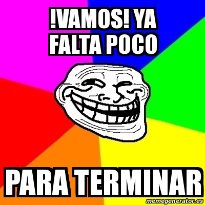 Meme Troll - !Vamos! Ya falta poco Para terminar - 30688932