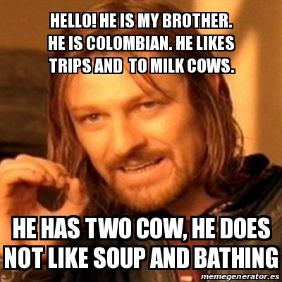 Meme Boromir - hello! he is my brother. He is Colombian. he likes trips ...
