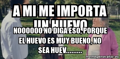 Meme Personalizado - a mi me importa un huevo noooooo no diga eso ...
