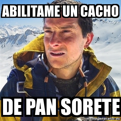 Meme Bear Grylls - Abilitame un cacho De pan sorete - 30691702